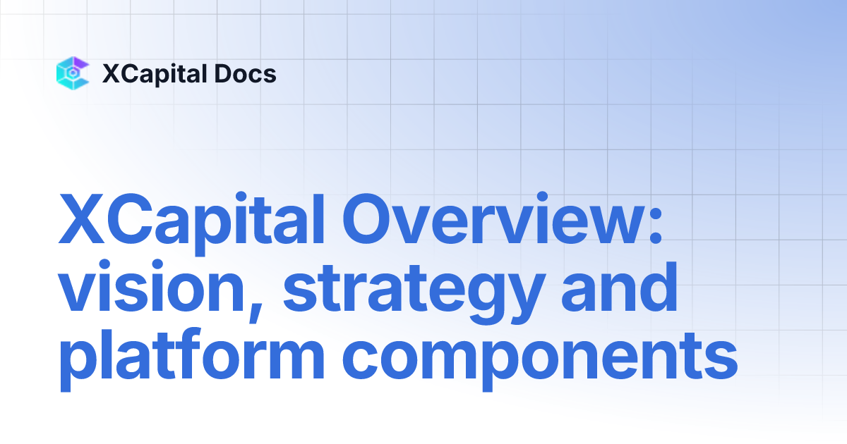 XCapital Overview: vision, strategy and platform components | XCapital Docs